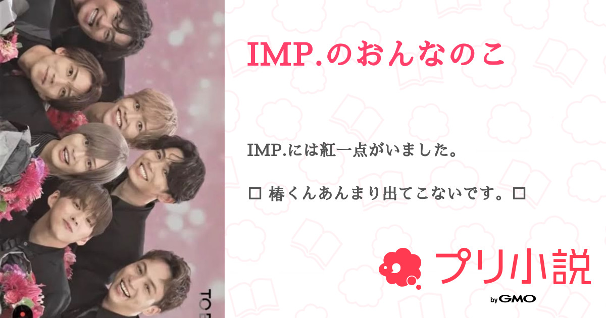 IMP.のおんなのこ - 全13話 【連載中】（♣︎ Rin ♣︎ さんの夢小説） | 無料スマホ夢小説ならプリ小説 byGMO